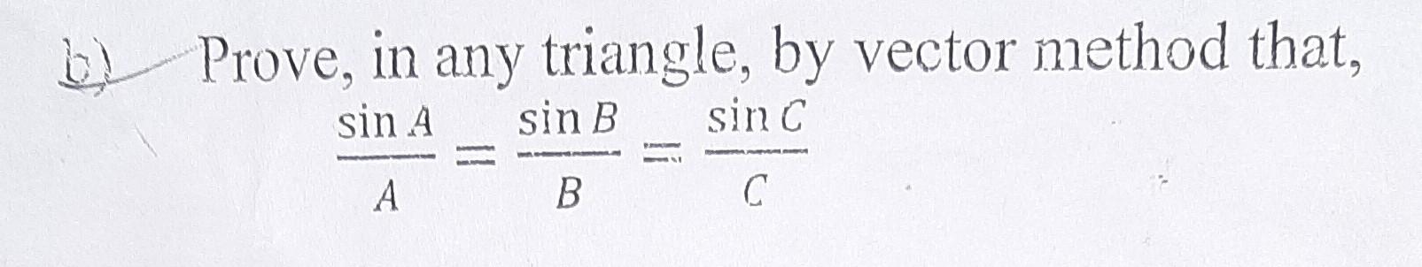 Solved b) Prove, in any triangle, by vector nethod that, | Chegg.com