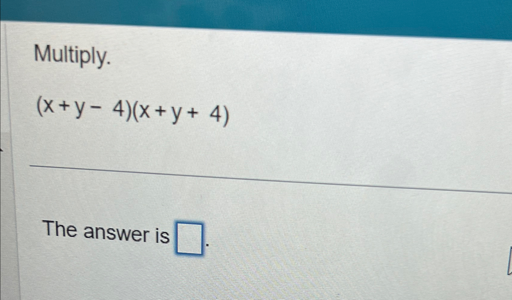 Solved Multiply.(x+y-4)(x+y+4)The answer is | Chegg.com