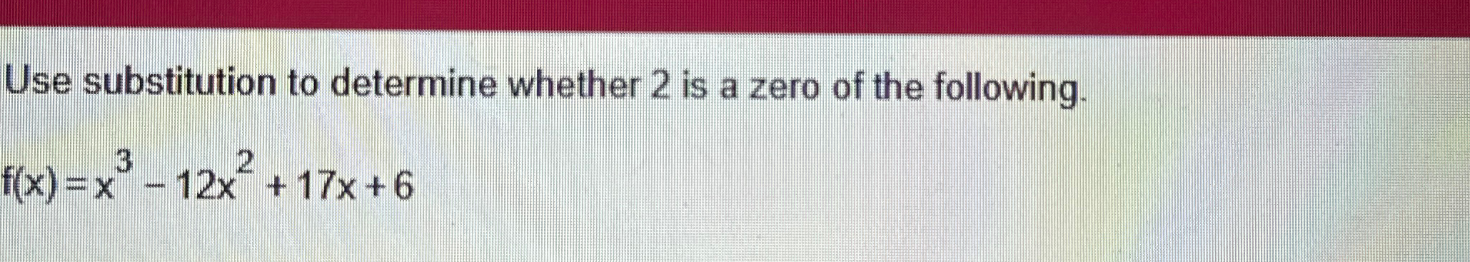 Solved Use substitution to determine whether 2 ﻿is a zero of | Chegg.com