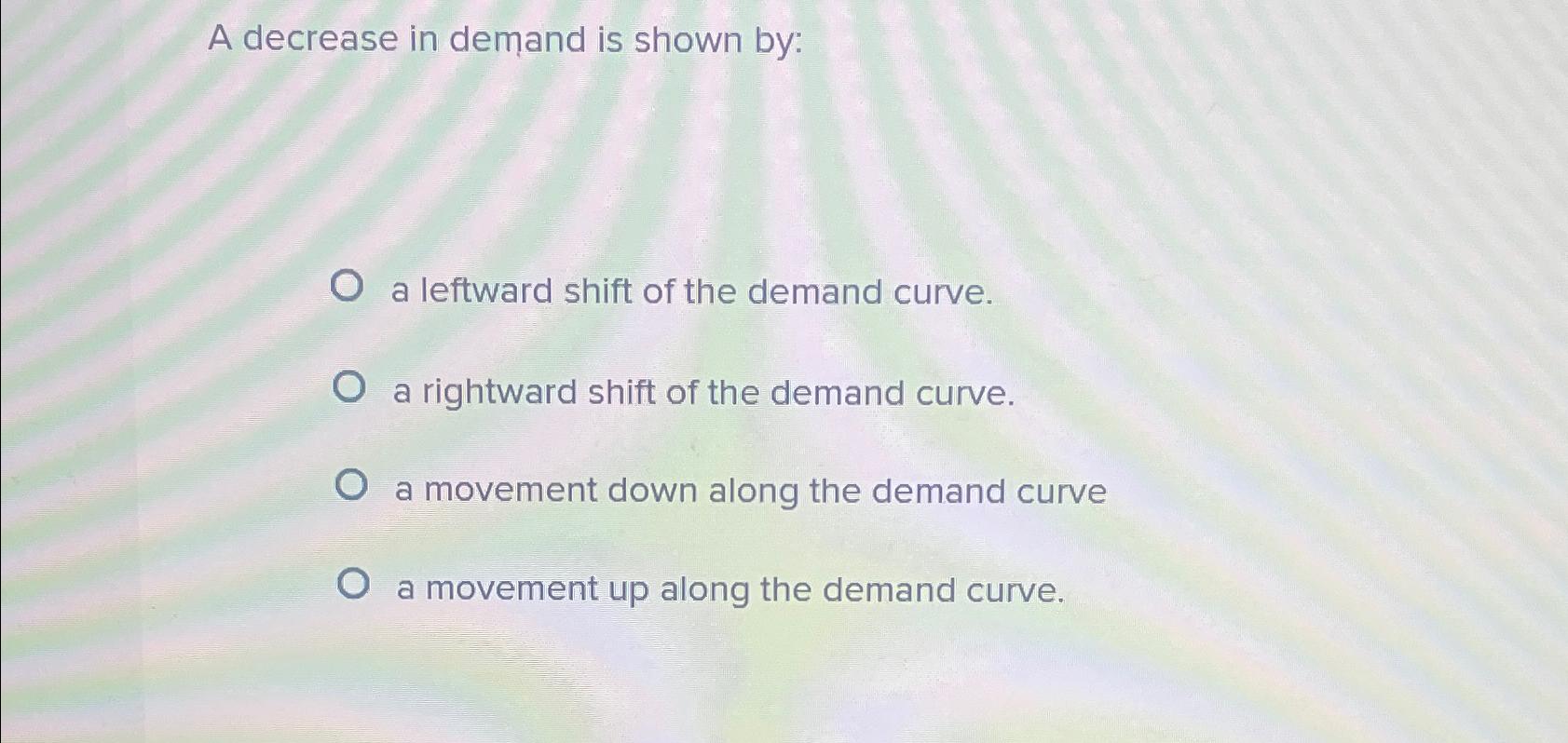 Solved A decrease in demand is shown by:a leftward shift of | Chegg.com
