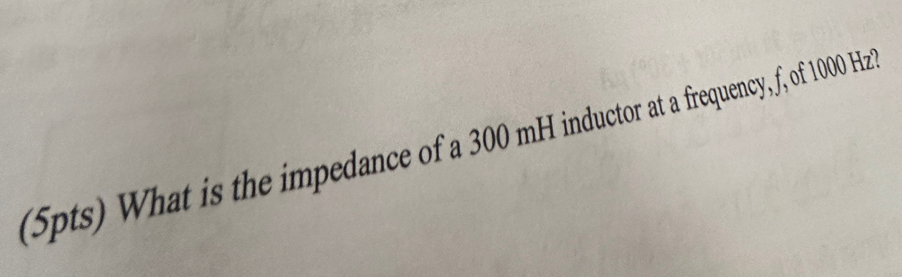 Solved (5pts) ﻿What is the impedance of a 300mH ﻿inductor a | Chegg.com