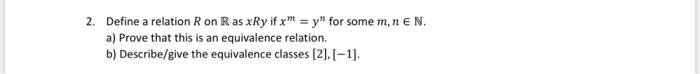 Solved 2. Define a relation R on R as xRy if xm=yn for some | Chegg.com