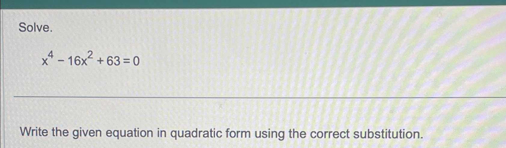 Solved Solve.x4-16x2+63=0Write the given equation in | Chegg.com