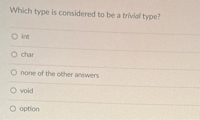Solved Which type is considered to be a trivial type? int | Chegg.com