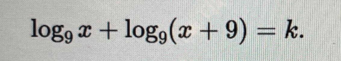 Solved log9x+log9(x+9)=k | Chegg.com