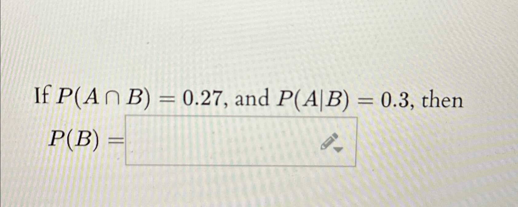 Solved If P(A∩B)=0.27, ﻿and P(A|B)=0.3, ﻿then P(B)= | Chegg.com