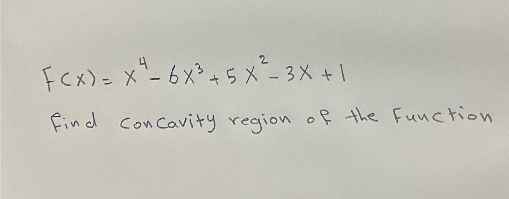 Solved f(x)=x4-6x3+5x2-3x+1find concavity region of the | Chegg.com