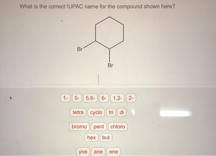 Solved What is the correct IUPAC name for the compound shown | Chegg.com
