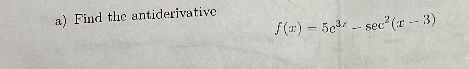 Solved a) ﻿Find the antiderivativef(x)=5e3x-sec2(x-3) | Chegg.com