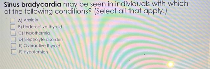 Solved Sinus bradycardia may be seen in individuals with | Chegg.com