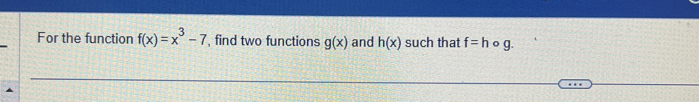 Solved For the function f(x)=x3-7, ﻿find two functions g(x) | Chegg.com