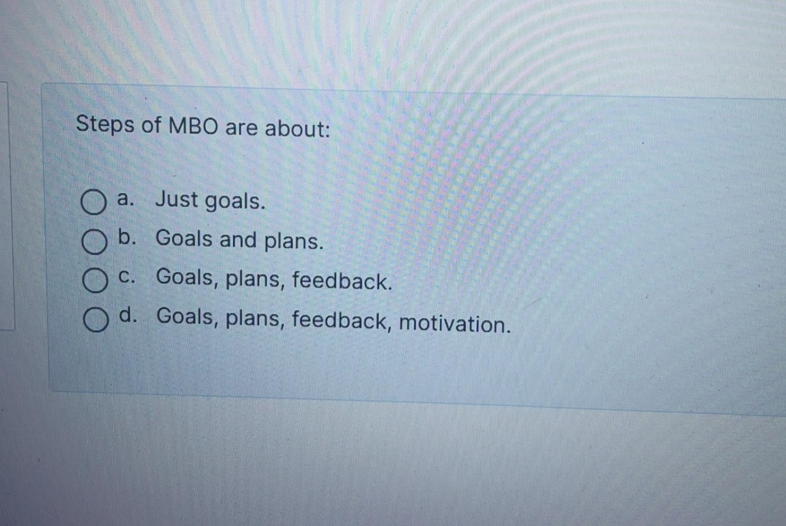 Solved Steps of MBO are about:a. ﻿Just goals.b. ﻿Goals and | Chegg.com