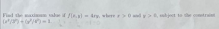 Solved Find the maximum value if f(x,y)=4xy, where x>0 and | Chegg.com