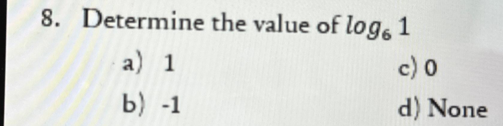 Solved Determine the value of log61a) 1c) 0b) -1d) ﻿None | Chegg.com