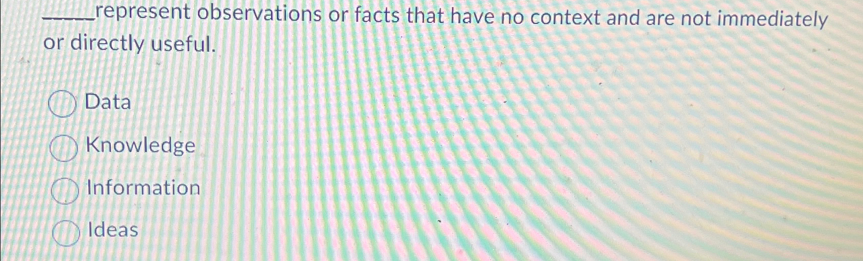 Solved represent observations or facts that have no context | Chegg.com