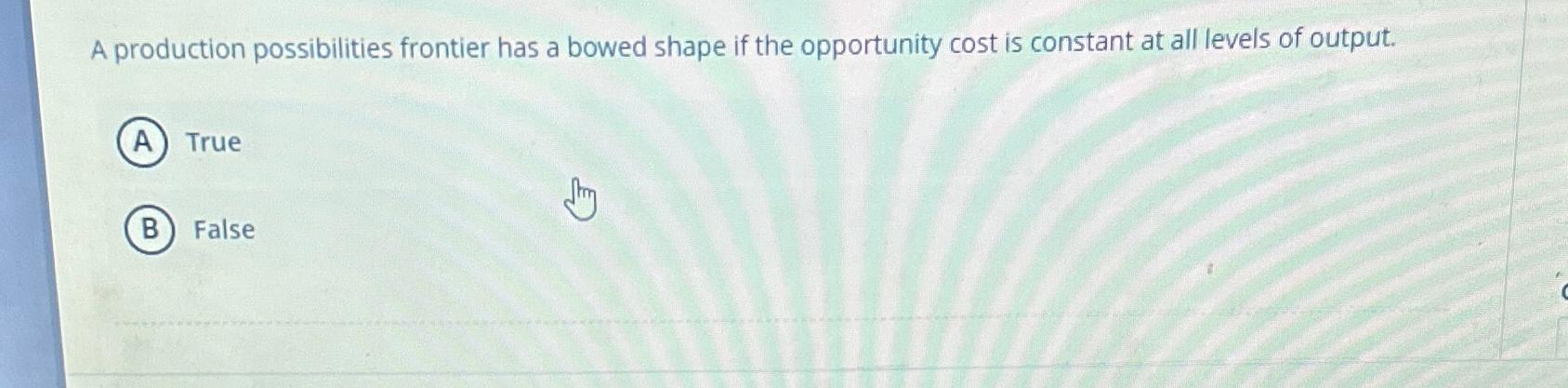 Solved A production possibilities frontier has a bowed shape | Chegg.com