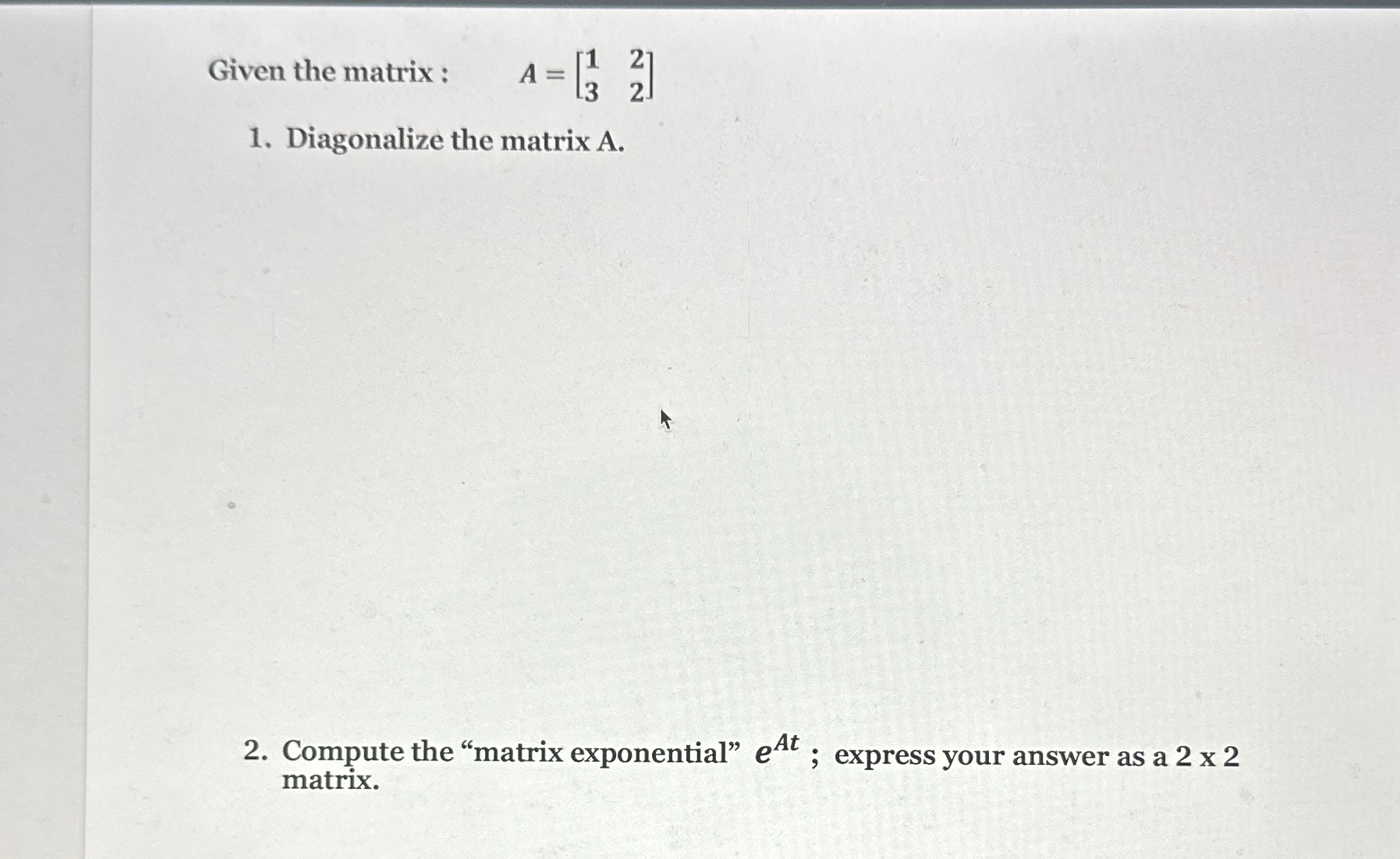 Solved Given The Matrix A 1232 Diagonalize The Matrix 