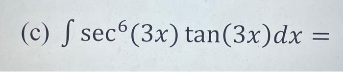 Solved (c) ∫sec6(3x)tan(3x)dx= | Chegg.com