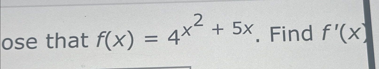Solved ose that f(x)=4x2+5x. ﻿Find f'(x) | Chegg.com