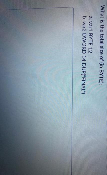 Solved What is the total size of (in BYTE): a. var1 BYTE 12 | Chegg.com