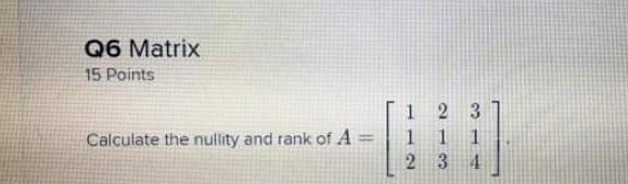 Solved Q6 Matrix 15 Points Calculate the nullity and rank of | Chegg.com
