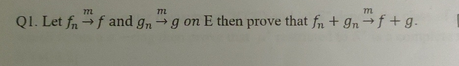 Solved Q1. ﻿Let fn→mf ﻿and gn→mg ﻿on E ﻿then prove that | Chegg.com