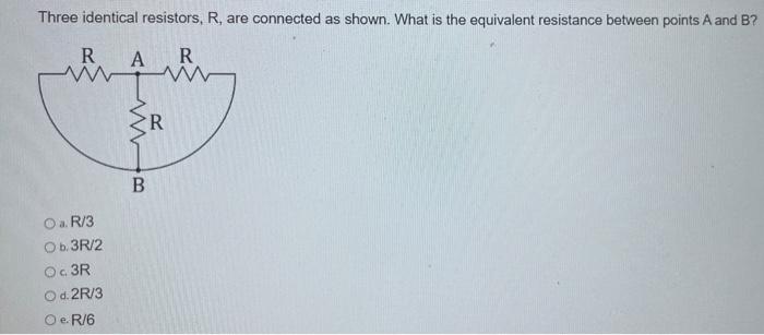 [Solved]: Three identical resistors, ( mathrm{R} ), are