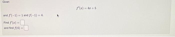 Solved Given f′′(x)=4x+5 and f′(−1)=1 and f(−1)=4. Find | Chegg.com
