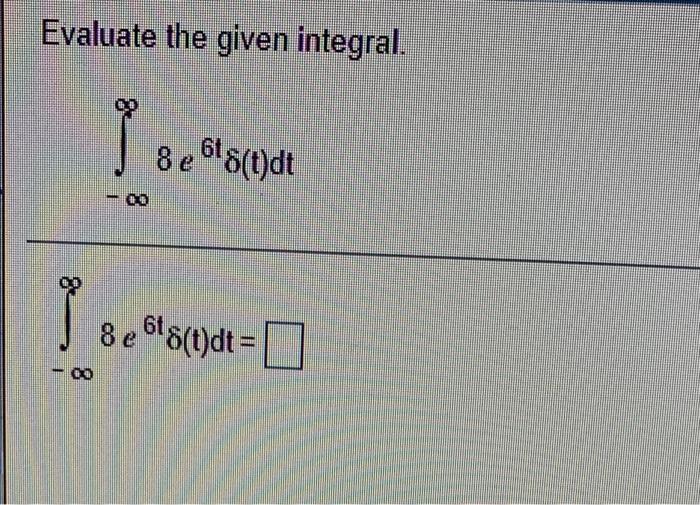 Solved Evaluate the given integral. Í 8 e 6t8(t)dt 0.0 I | Chegg.com