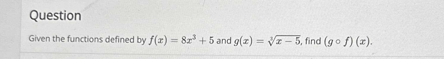 Solved QuestionGiven the functions defined by f(x)=8x3+5 | Chegg.com