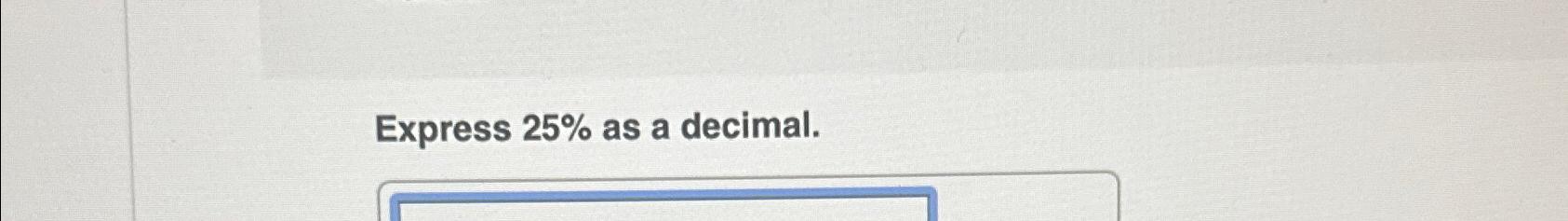 Solved Express 25% ﻿as a decimal. | Chegg.com