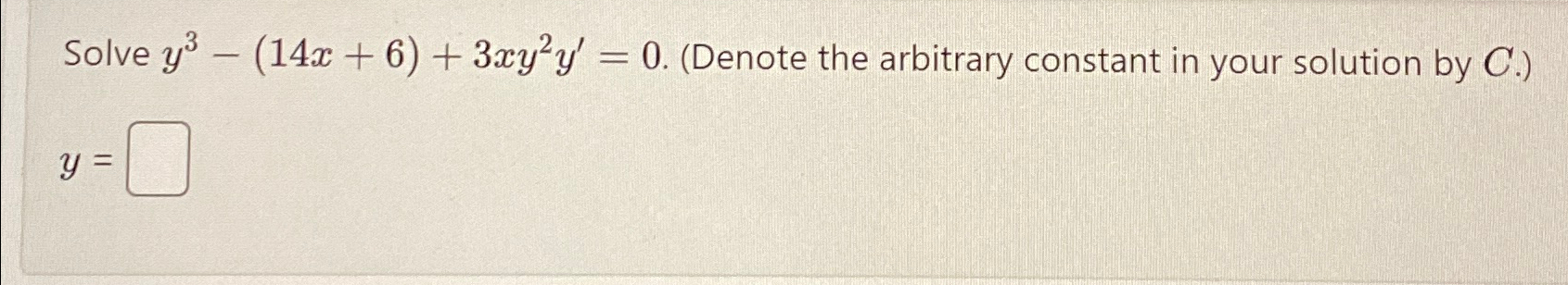 Solved Solve y3-(14x+6)+3xy2y'=0. (Denote the arbitrary | Chegg.com