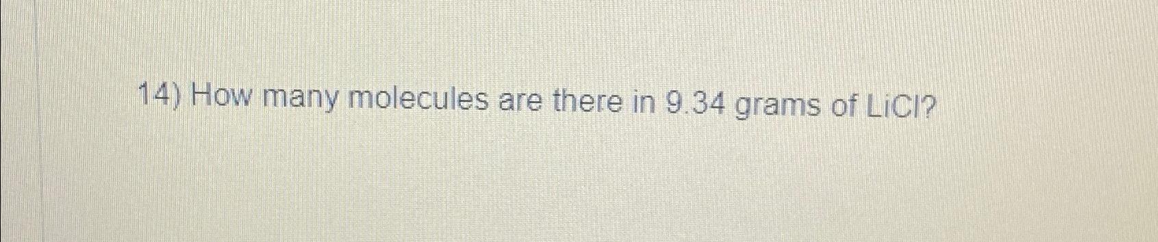 Solved How many molecules are there in 9.34 ﻿grams of LiCl ? | Chegg.com