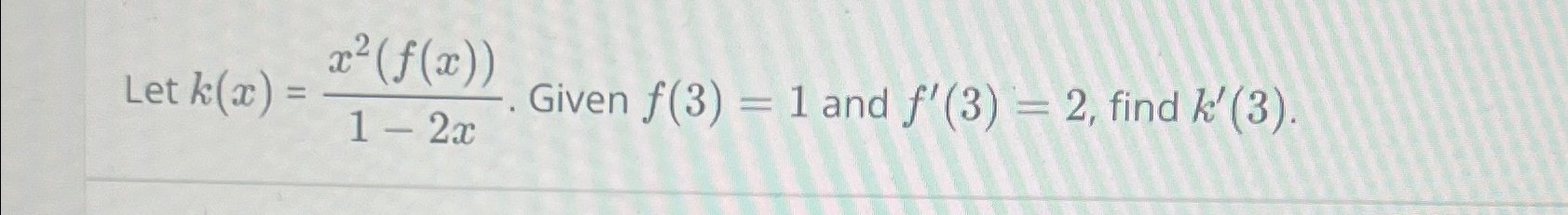 Solved Let k(x)=x2(f(x))1-2x. ﻿Given f(3)=1 ﻿and f'(3)=2, | Chegg.com