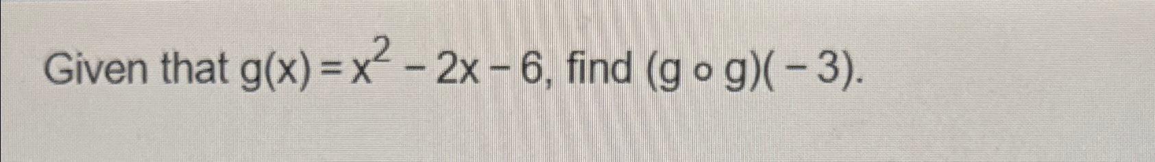 Solved Given that g(x)=x2-2x-6, ﻿find (g@g)(-3) | Chegg.com