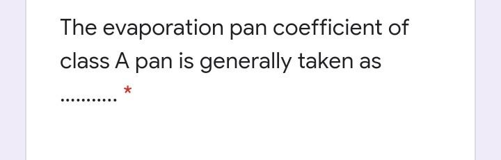 Solved The evaporation pan coefficient of class A pan is | Chegg.com