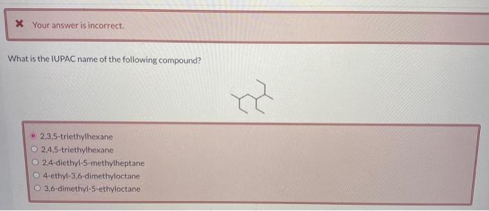 Solved * Your answer is incorrect. What is the IUPAC name of | Chegg.com