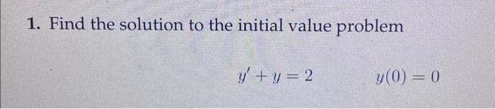 Solved 1. Find the solution to the initial value problem y' | Chegg.com