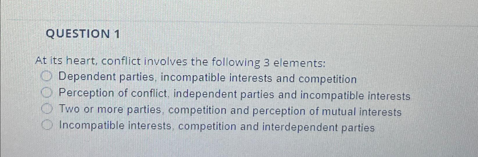Solved QUESTION 1At its heart, conflict involves the | Chegg.com