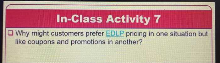 Solved In-Class Activity 7 Why might customers prefer EDLP | Chegg.com