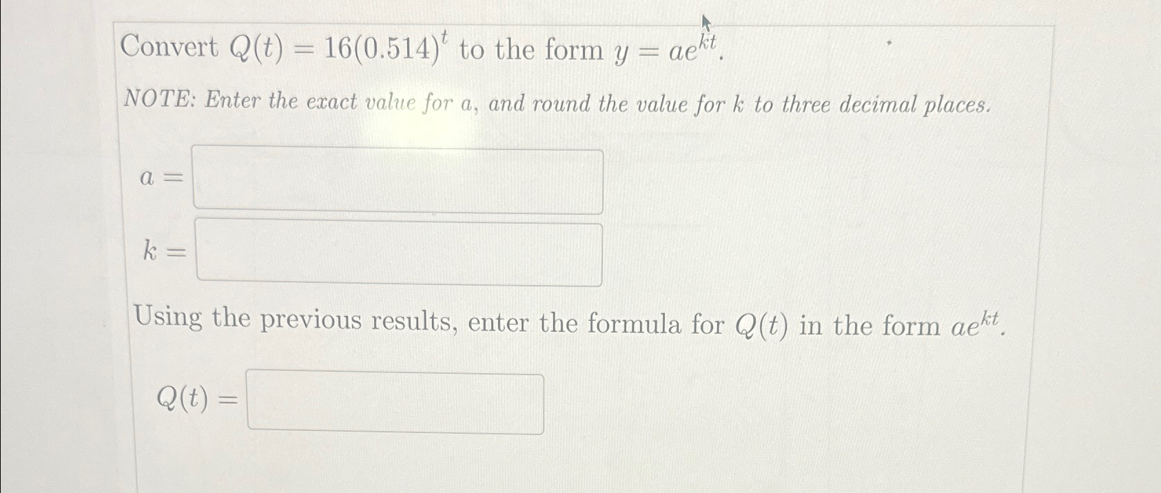 Solved Convert Q(t)=16(0.514)t ﻿to the form y=aekt.NOTE: | Chegg.com