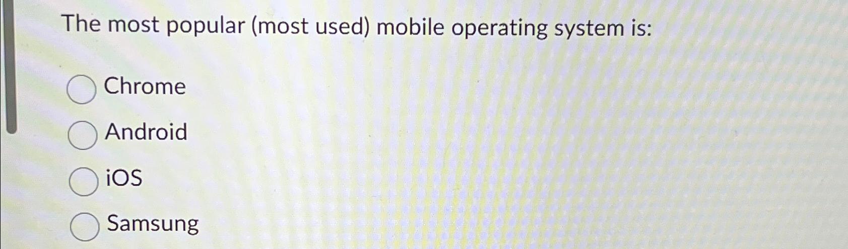 Solved The most popular (most used) ﻿mobile operating system | Chegg.com