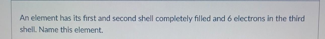 Solved An element has its first and second shell completely | Chegg.com