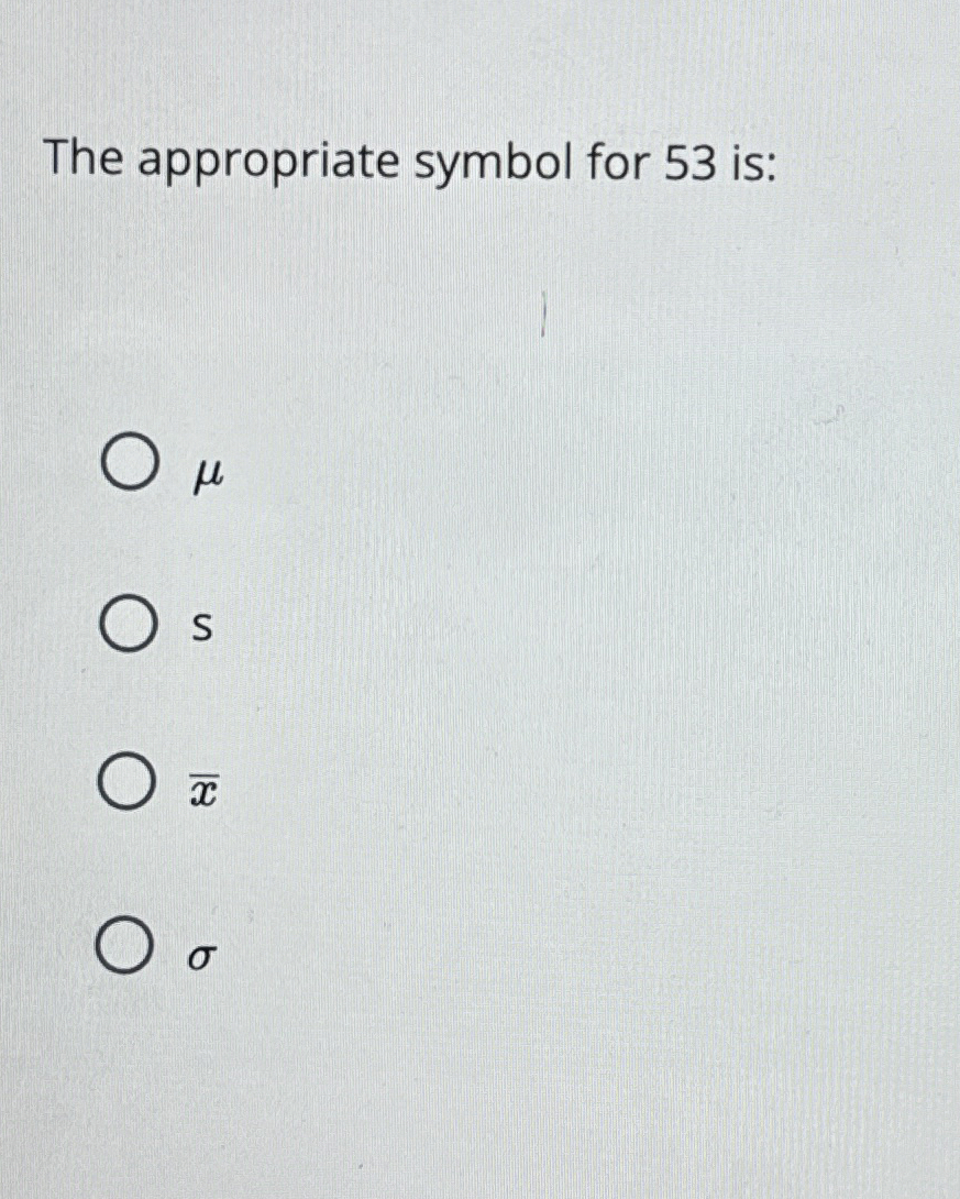 Solved The appropriate symbol for 53 ﻿is:μSx‾σ | Chegg.com