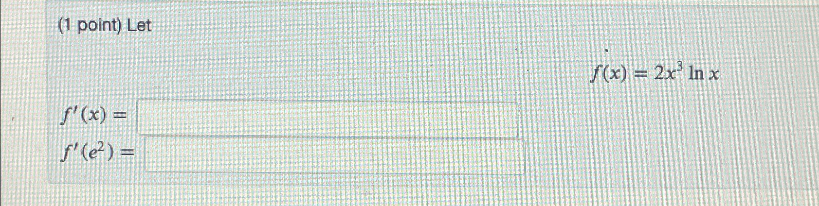 Solved (1 ﻿point) ﻿Letf(x)=2x3lnxf'(x)=f'(e2) | Chegg.com