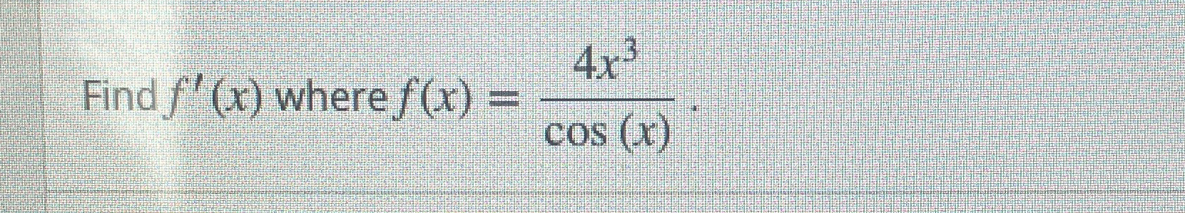 Solved Find f'(x) ﻿where f(x)=4x3cos(x) | Chegg.com