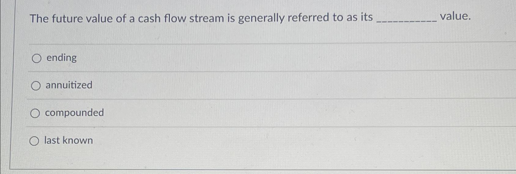 Solved The future value of a cash flow stream is generally | Chegg.com