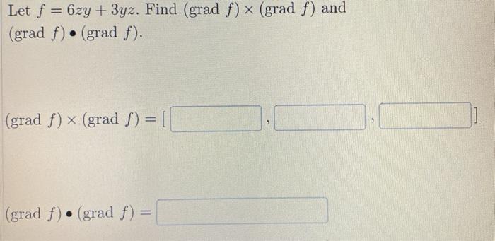 Solved Let f = 6zy + 3yz. Find (grad f) x (grad S) and (grad | Chegg.com