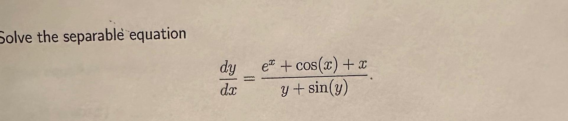 Solved jolve the separable equationdydx=ex+cos(x)+xy+sin(y) | Chegg.com
