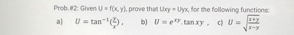 Solved Prob. \#2: Given U=f(x,y), prove that Uxy=Uyx, for | Chegg.com